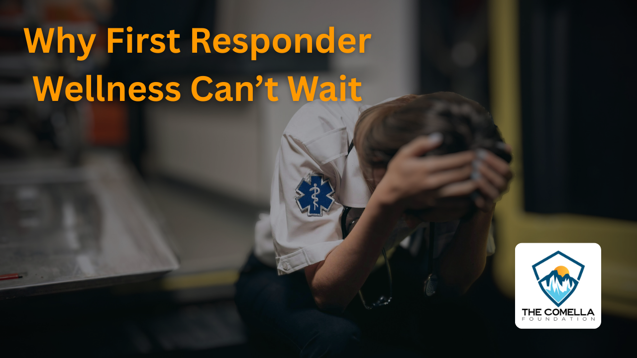 Why First Responder Wellness Matters | The Comella Foundation